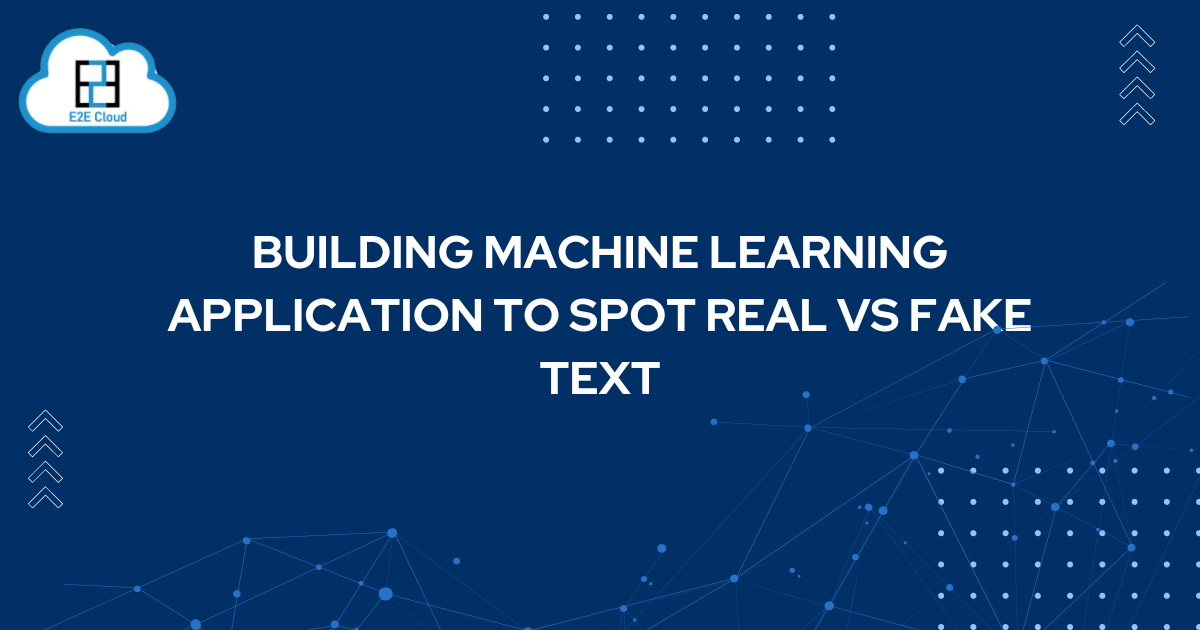 Learn to Build Machine Learning Applications to Spot Real vs Fake Text